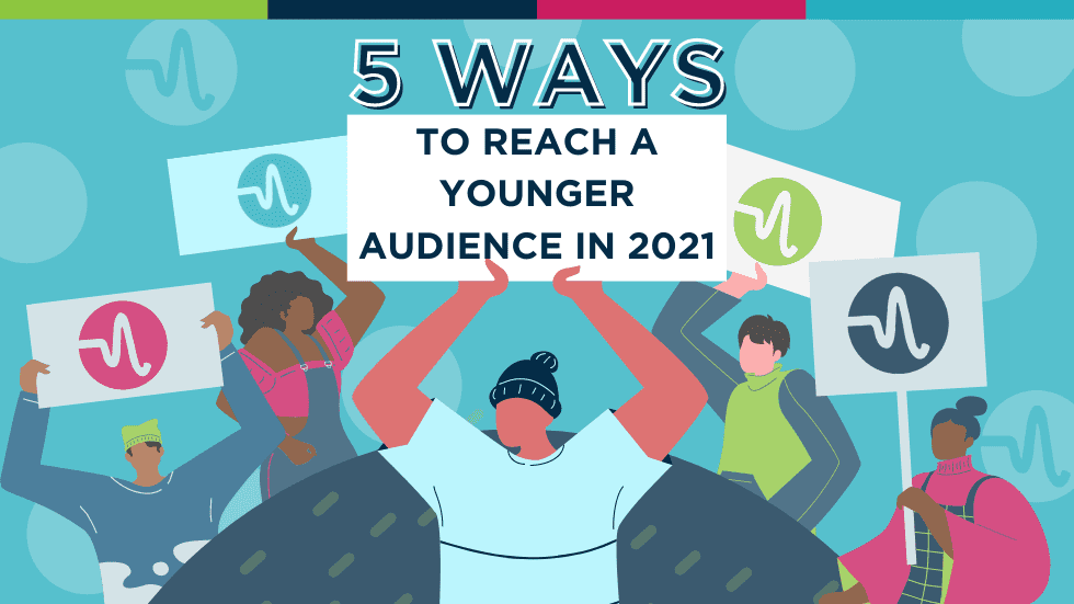 5 Ways to Reach a Younger Audience in 2021 | Amplified Digital Agency